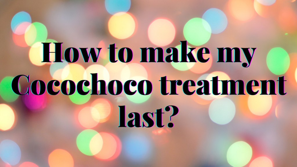 How can I make my Cocochoco treatment last at least 12 weeks ...
